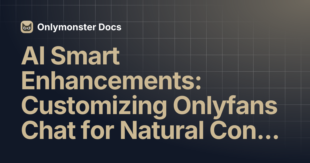 AI Smart Enhancements: Customizing Onlyfans Chat for Natural Conversation | Onlymonster Docs