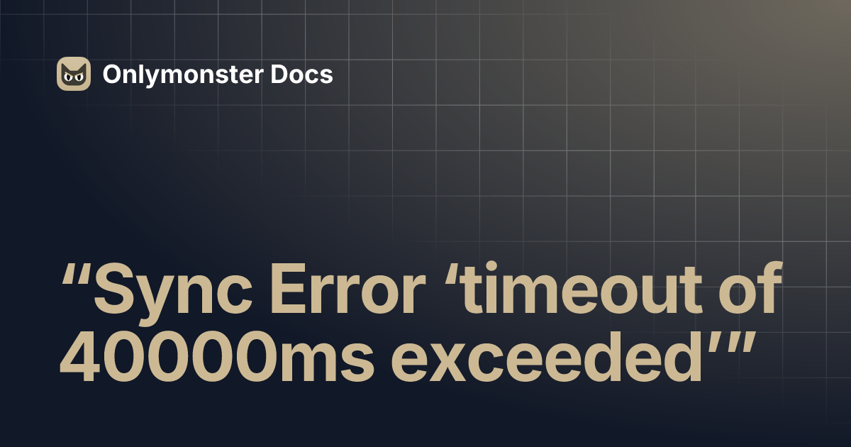 “Sync Error ‘timeout of 40000ms exceeded’” | Onlymonster Docs