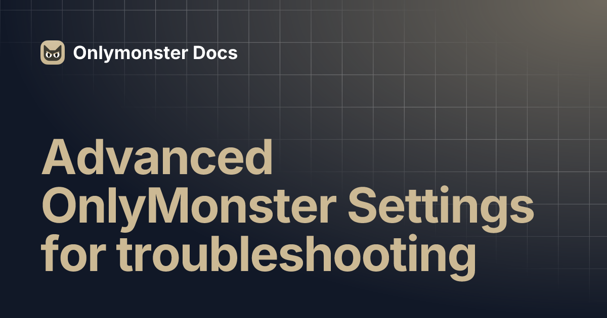 Advanced OnlyMonster Settings for troubleshooting | Onlymonster Docs